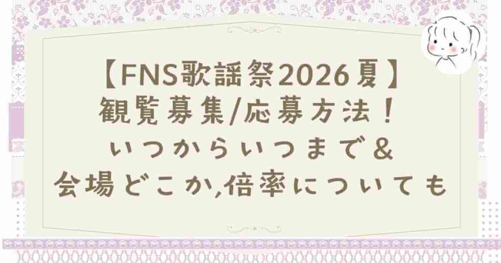 【FNS歌謡祭2026夏】観覧募集/応募方法！いつからいつまで＆会場どこか,倍率についても | 虹のブログ